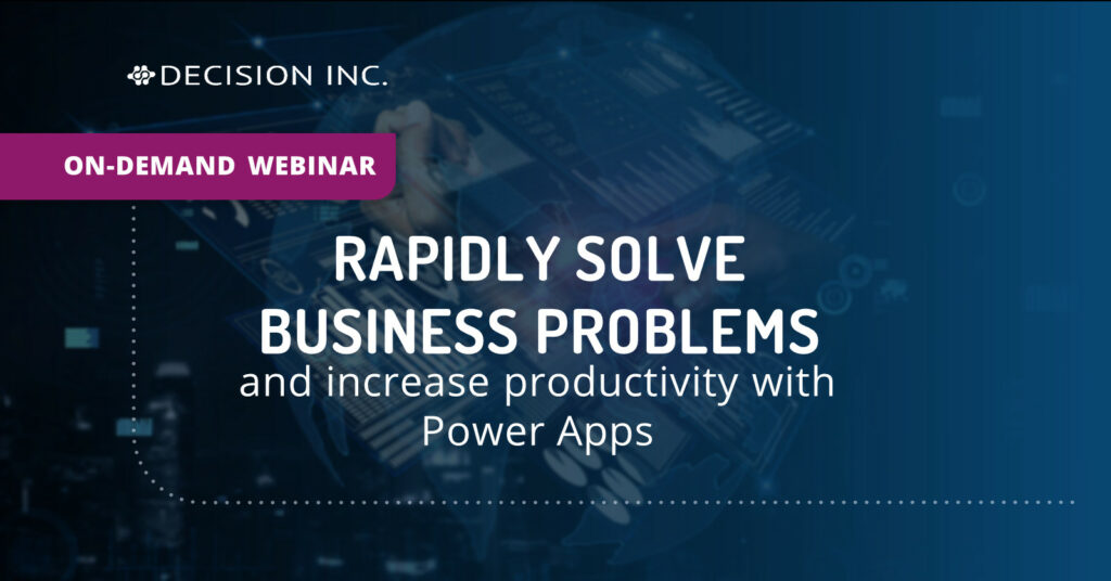 Solve business problems with Power Apps | Webinar | Decision Inc.