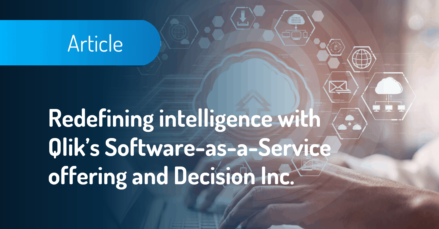 Redefine intelligence with Qlik's Software-as-a-service and Decision Inc.